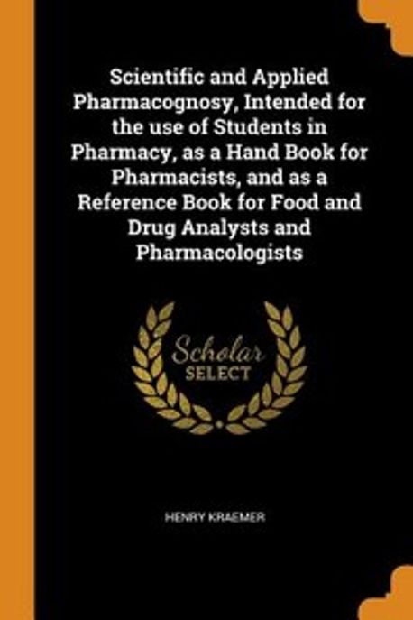 Scientific and Applied Pharmacognosy, Intended for the use of Students ...