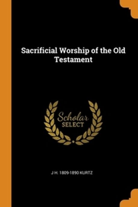 Sacrificial Worship of the Old Testament | Kurtz, J. H. 1809-1890 - 교보문고