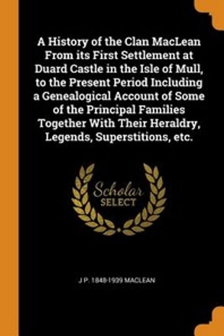 A History of the Clan MacLean From its First Settlement at Duard Castle ...