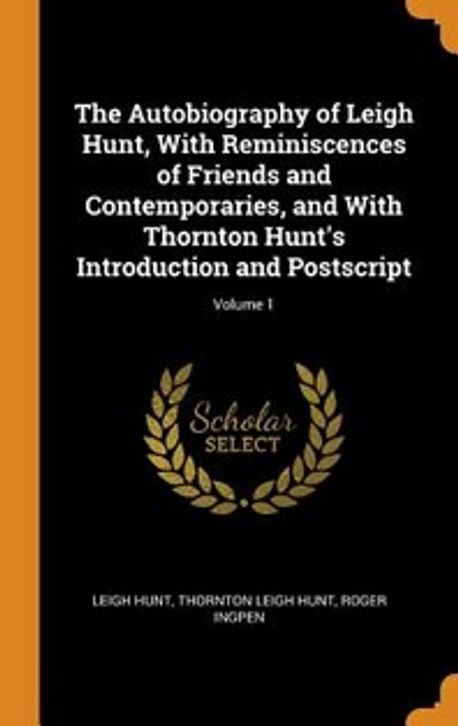 The Autobiography of Leigh Hunt, with Reminiscences of Friends and ...