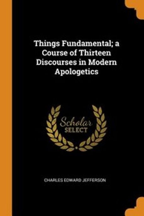 Things Fundamental; a Course of Thirteen Discourses in Modern ...