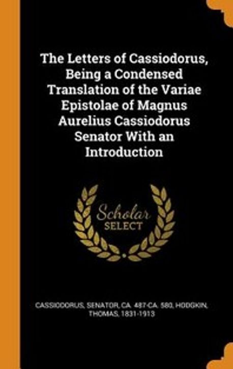 The Letters of Cassiodorus, Being a Condensed Translation of the Variae ...
