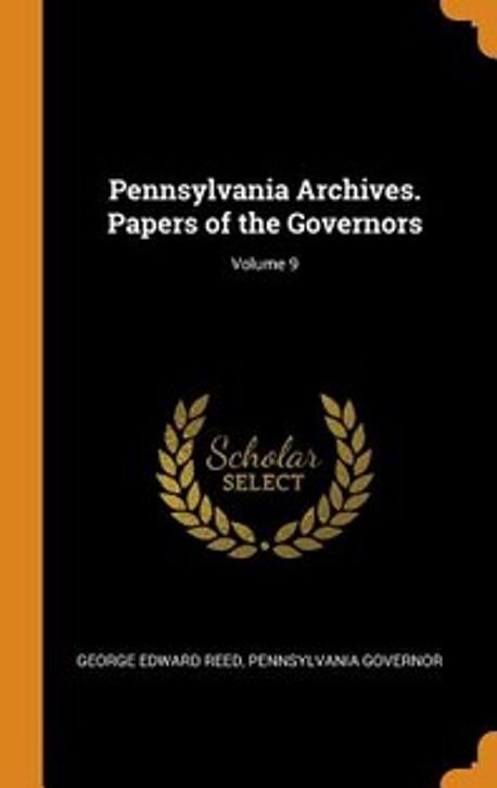 Pennsylvania Archives. Papers of the Governors; Volume 9 | - 교보문고
