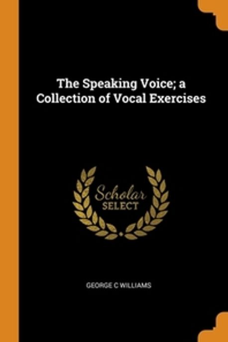 The Speaking Voice; a Collection of Vocal Exercises | Williams, George ...