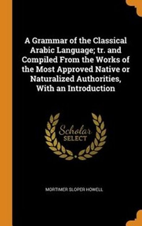 A Grammar of the Classical Arabic Language; tr. and Compiled From the ...