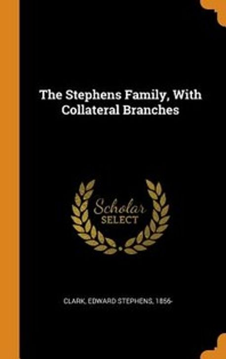 The Stephens Family, With Collateral Branches | Clark, Edward Stephens ...