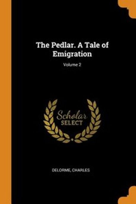 The Pedlar. A Tale of Emigration; Volume 2 | Delorme, Charles - 교보문고