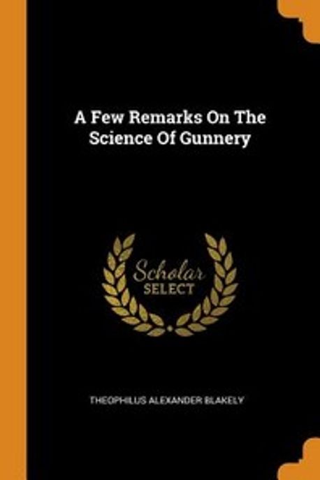 A Few Remarks on the Science of Gunnery | Blakely, Theophilus Alexander ...
