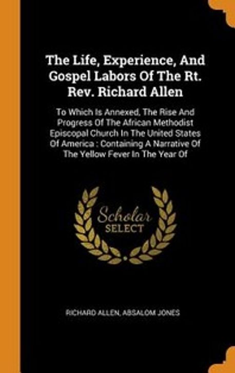 The Life, Experience, and Gospel Labors of the Rt. Rev. Richard Allen ...