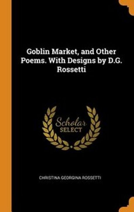 Goblin Market, and Other Poems. with Designs by D.G. Rossetti ...
