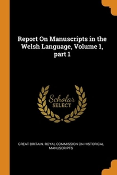 Report On Manuscripts in the Welsh Language, Volume 1, part 1 | Great ...