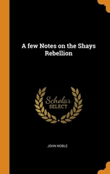 A few Notes on the Shays Rebellion | Noble, John - 교보문고