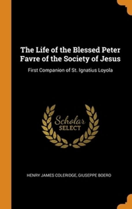 The Life of the Blessed Peter Favre of the Society of Jesus | Coleridge ...