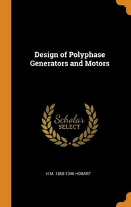Design of Polyphase Generators and Motors | Hobart, H. M. 1868-1946 - 교보문고