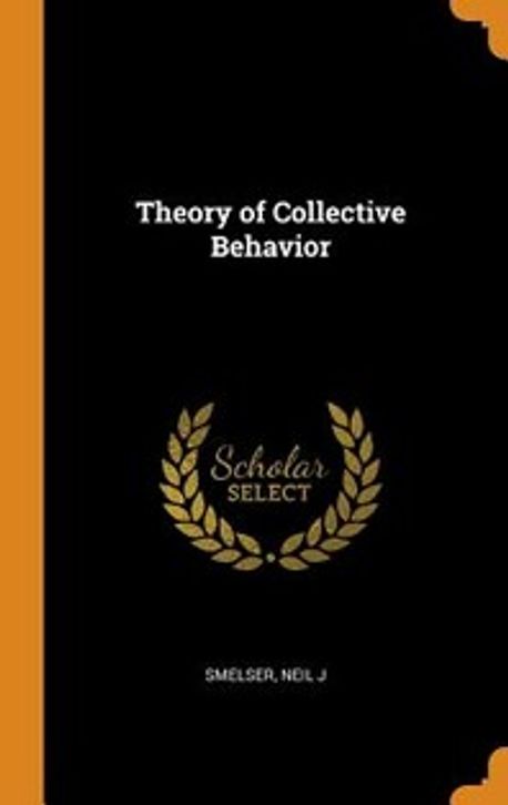 Theory of Collective Behavior | Smelser, Neil J. - 교보문고