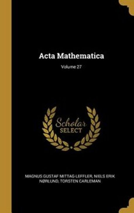 ACTA Mathematica; Volume 27 | Mittag-Leffler, Magnus Gustaf - 교보문고