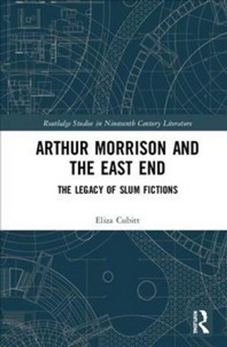 Arthur Morrison and the East End | Cubitt, Eliza - 교보문고