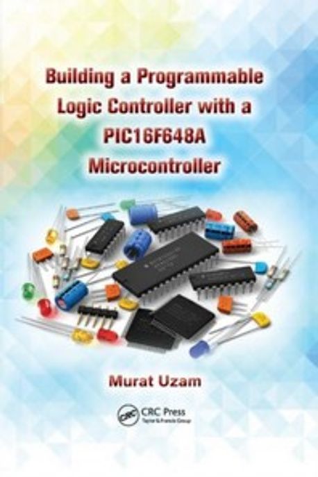 Building a Programmable Logic Controller with a PIC16F648A Microcontroller | Uzam, Murat - 교보문고