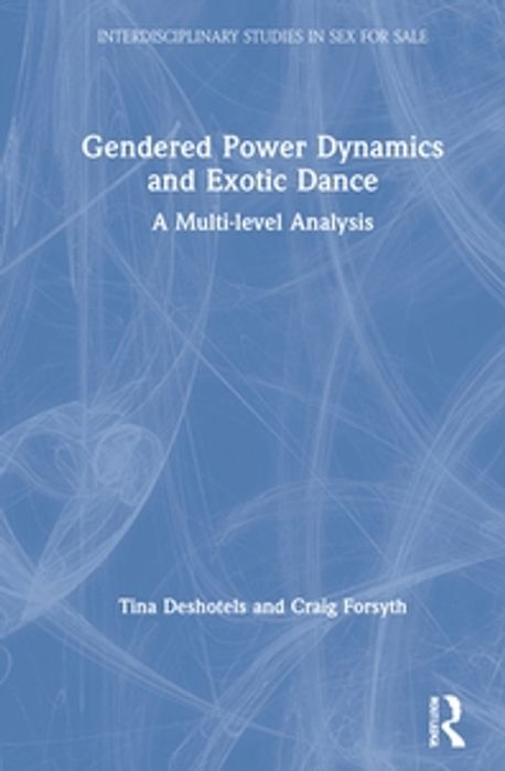 Gendered Power Dynamics and Exotic Dance | Deshotels, Tina H. - 교보문고