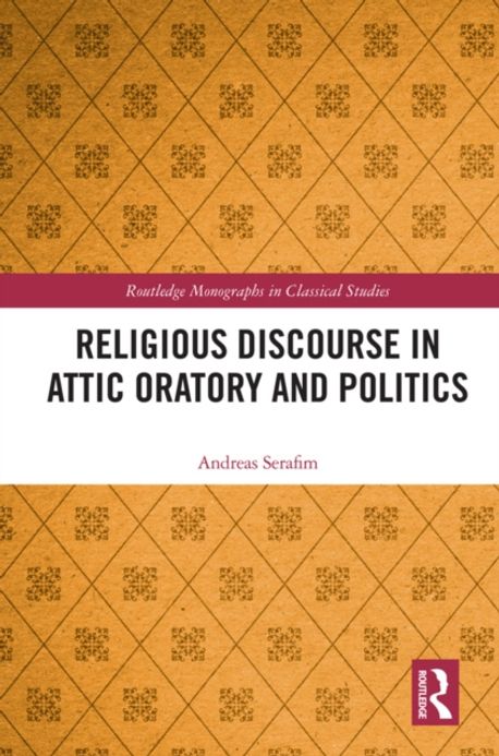 Religious Discourse in Attic Oratory and Politics | Serafim, Andreas - 교보문고