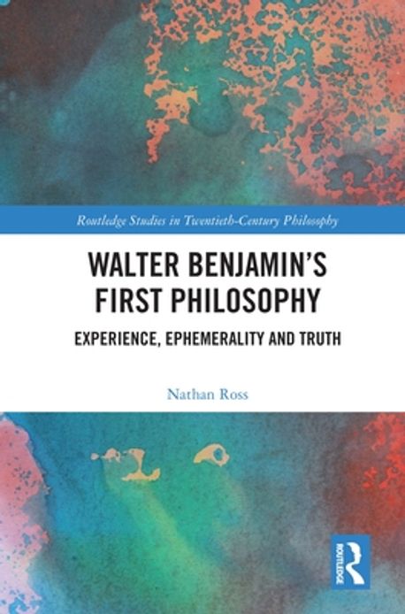 Walter Benjamin's First Philosophy | Ross, Nathan - 교보문고