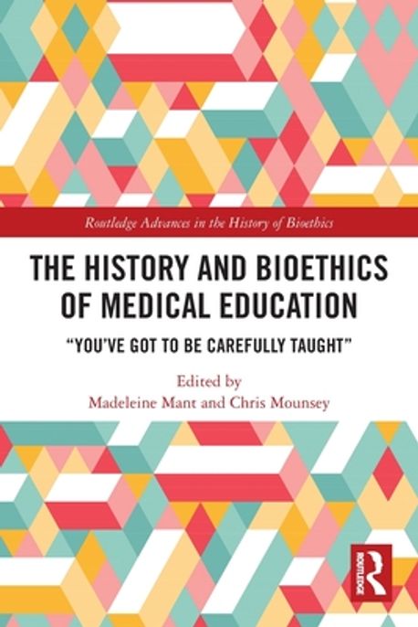 The History and Bioethics of Medical Education | Mant, Madeleine - 교보문고