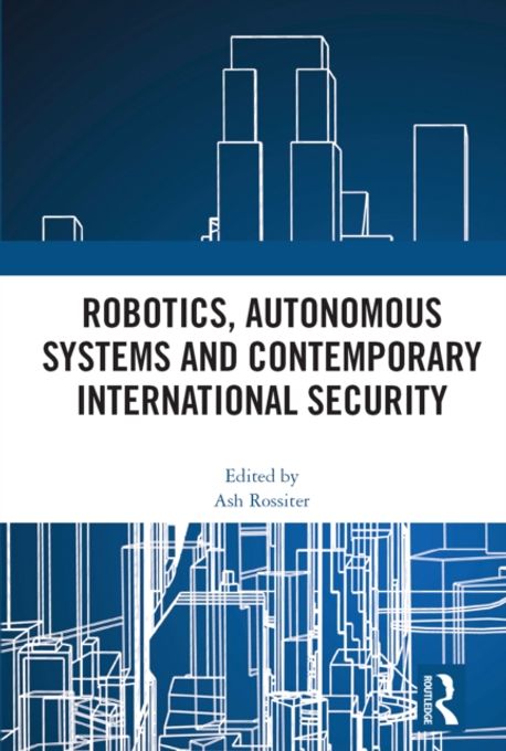 Robotics, Autonomous Systems and Contemporary International Security | Rossiter, Ash - 교보문고