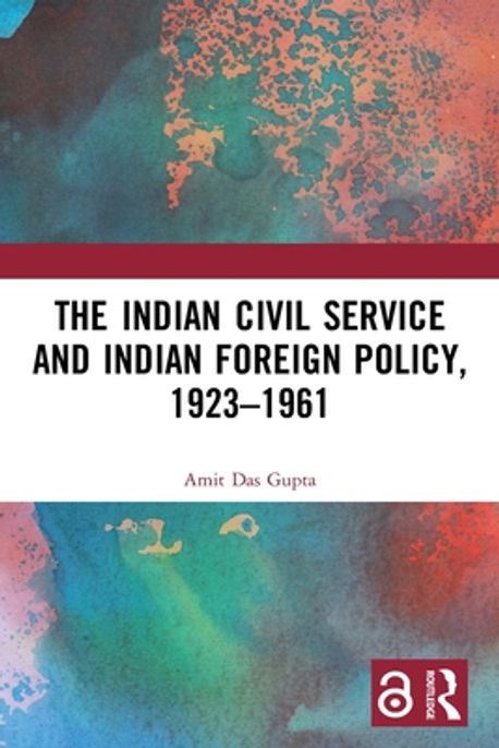 The Indian Civil Service and Indian Foreign Policy, 1923-1961 | Das ...