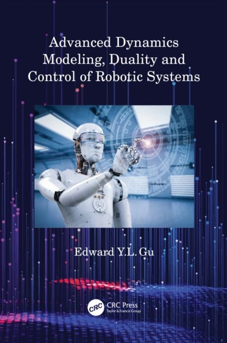 Advanced Dynamics Modeling, Duality and Control of Robotic Systems | Gu, Edward Y. L. - 교보문고