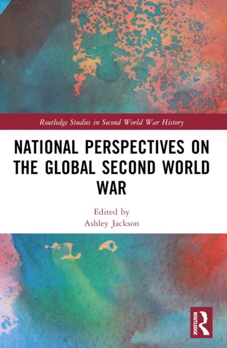 National Perspectives on the Global Second World War | Jackson, Ashley ...
