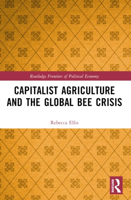 Capitalist Agriculture and the Global Bee Crisis | Rebecca Ellis - 교보문고