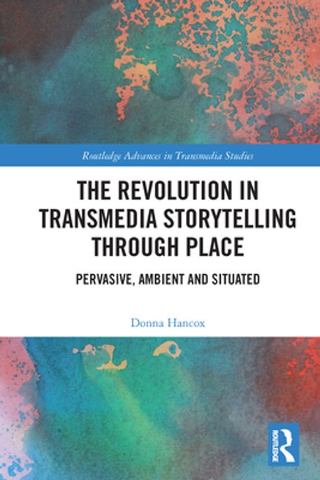 The Revolution in Transmedia Storytelling through Place | Hancox, Donna ...