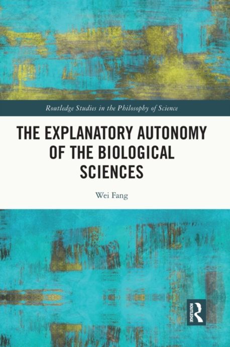 The Explanatory Autonomy of the Biological Sciences | Fang, Wei - 교보문고