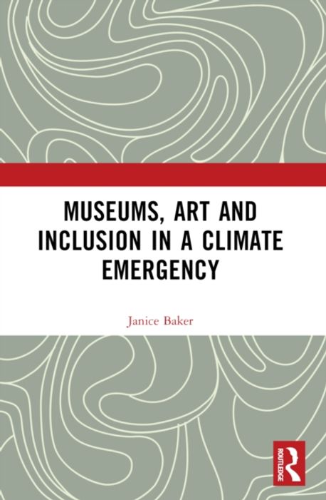Museums, Art and Inclusion in a Climate Emergency | Baker, Janice - 교보문고