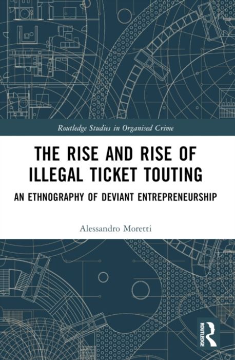 The Rise and Rise of Illegal Ticket Touting | Moretti, Alessandro - 교보문고
