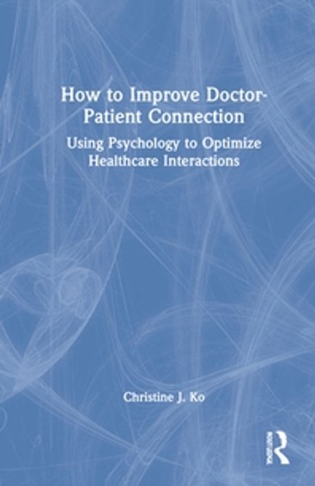 How to Improve Doctor-Patient Connection | Ko, Christine J. - 교보문고