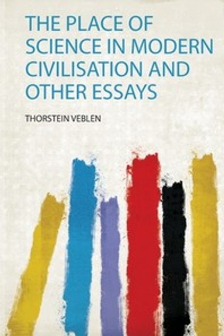 The Place of Science in Modern Civilisation and Other Essays | Veblen ...