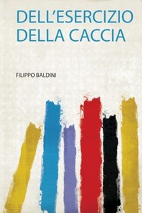 Dell'esercizio Della Caccia | Baldini, Filippo - 교보문고