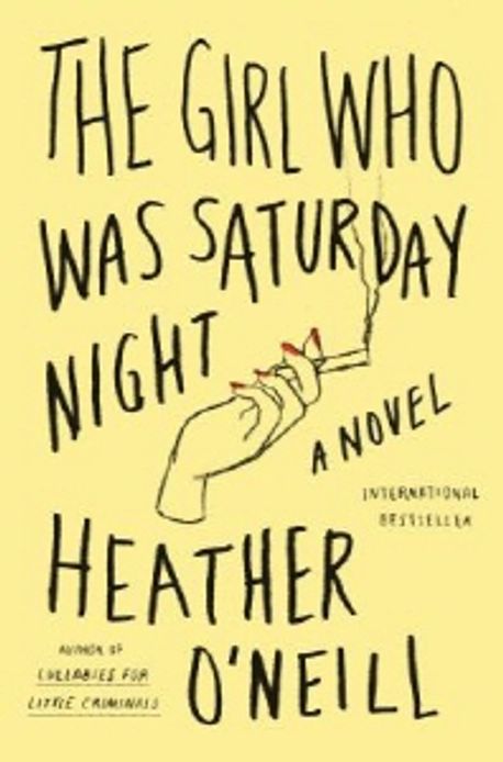 The Girl Who Was Saturday Night | O'Neill, Heather - 교보문고
