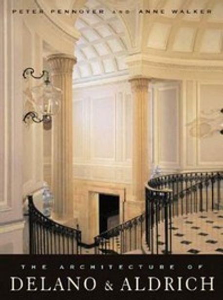 Architecture of Delano & Aldrich | Pennoyer, Peter/ Walker, Anne - 교보문고