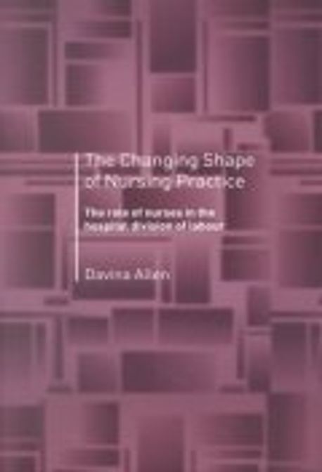 The Changing Shape of Nursing Practice | Allen, Davina - 교보문고