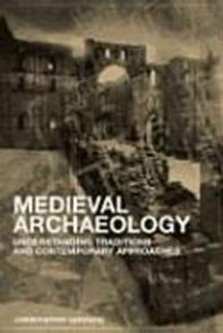 Medieval Archaeology : Understanding Traditions and Contemporary ...