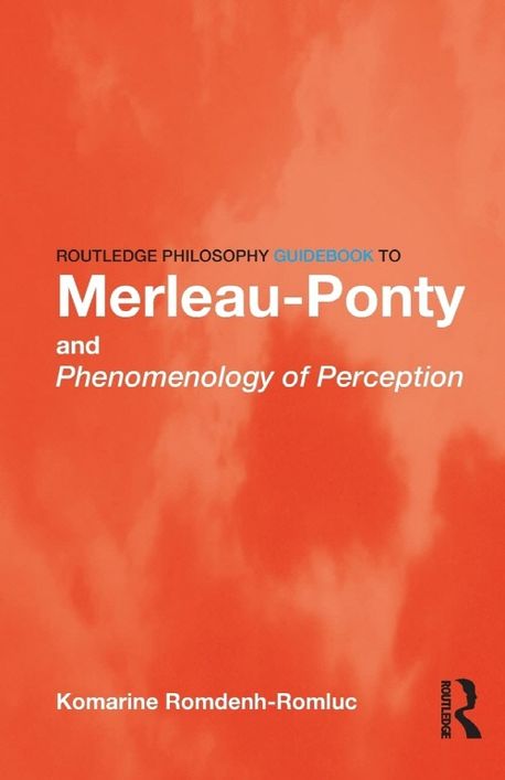 Routledge Philosophy GuideBook to Merleau-Ponty and Phenomenology of ...