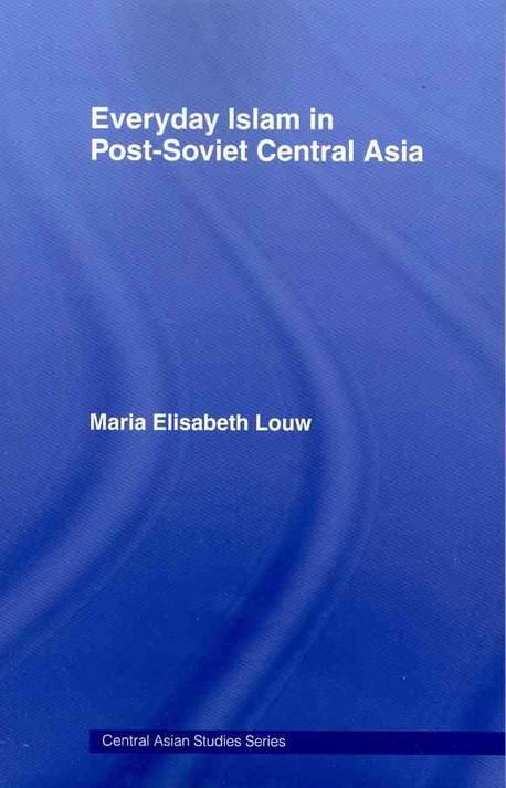 Everyday Islam in Post-Soviet Central Asia | Louw, Maria Elisabeth - 교보문고