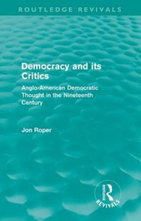Democracy and its Critics (Routledge Revivals) | Roper, Jon - 교보문고