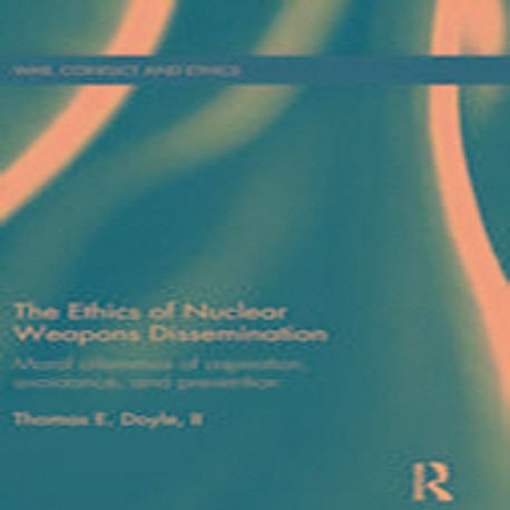 The Ethics of Nuclear Weapons Dissemination | Doyle II, Thomas E. - 교보문고