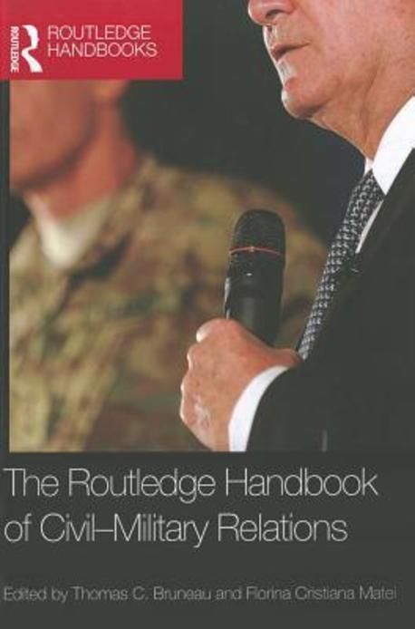 The Routledge Handbook of Civil-Military Relations | Bruneau, Thomas - 교보문고