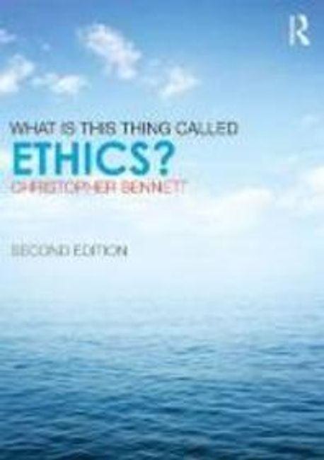 What is this thing called Ethics? 2nd Edition | Bennett, Christopher - 교보문고