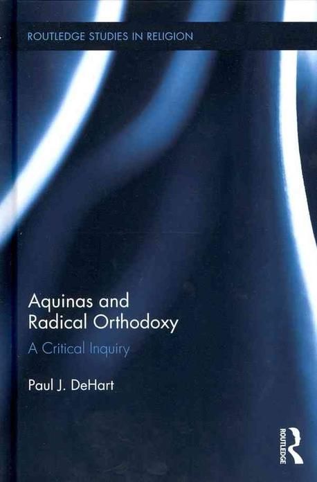 Aquinas and Radical Orthodoxy | Dehart, Paul - 교보문고