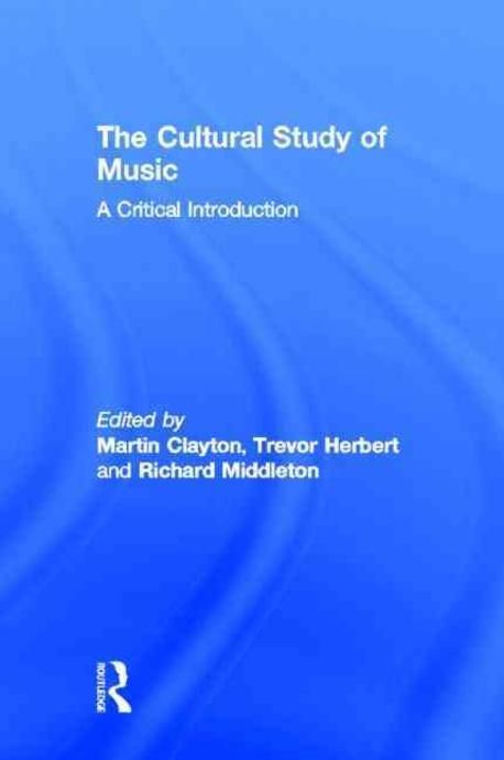 Cultural Study of Music : A Critical Introduction | Clayton, Martin - 교보문고